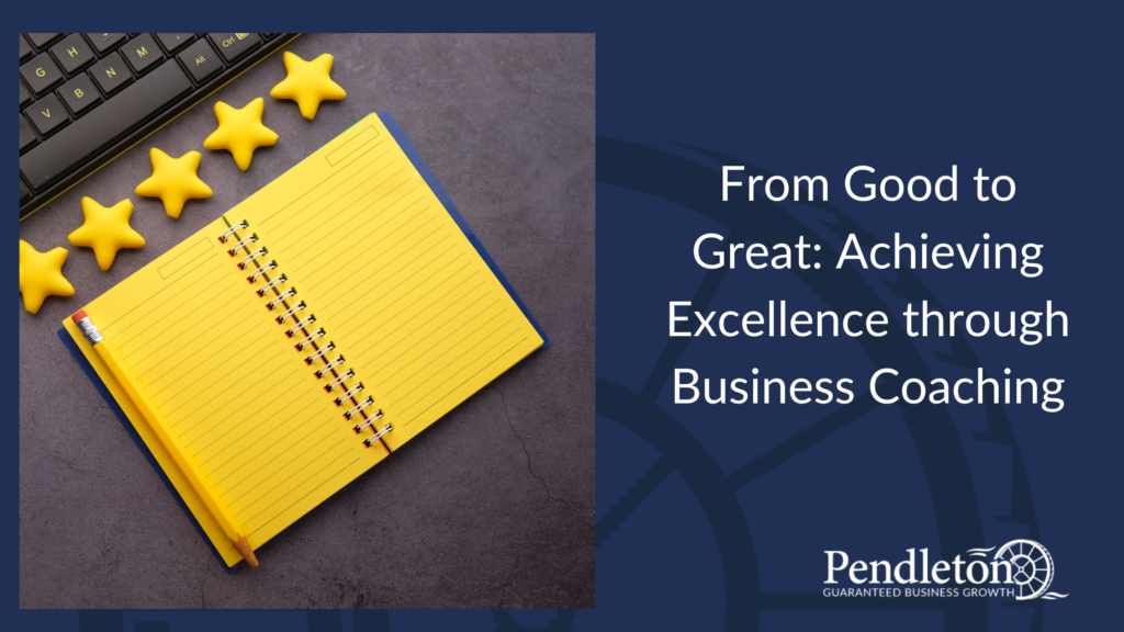 From Good to Great: Achieving Excellence through Business Coaching ...
